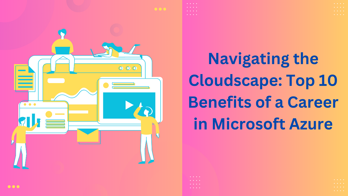 Navigating the Cloudscape: Top 10 Benefits of a Career in Microsoft ...