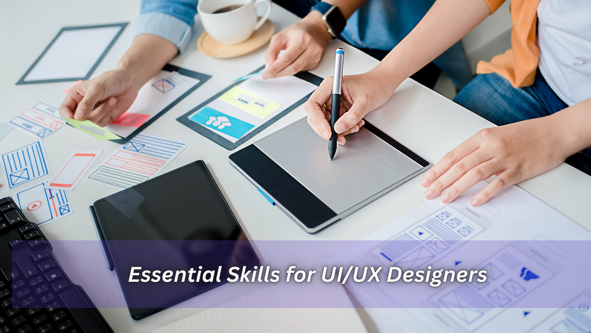 Essential Skills for UI/UX Designers- Steve Mathews | Medium