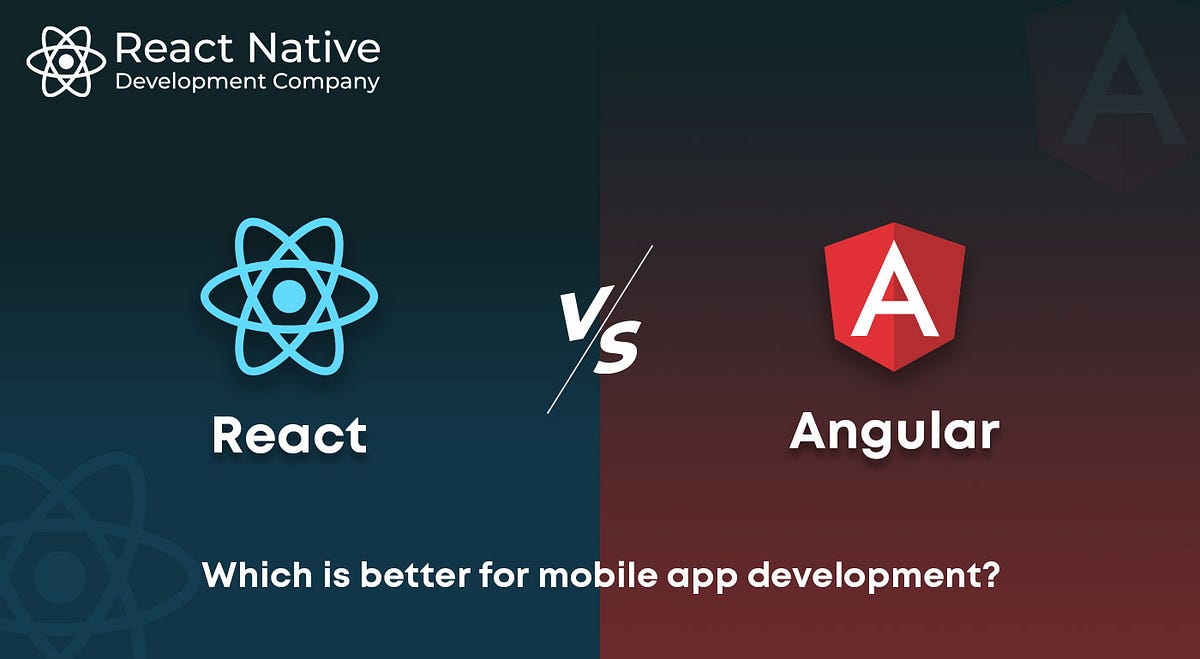 Which Is Better For Mobile App Development React Or Angular By Reactnativeuk Medium