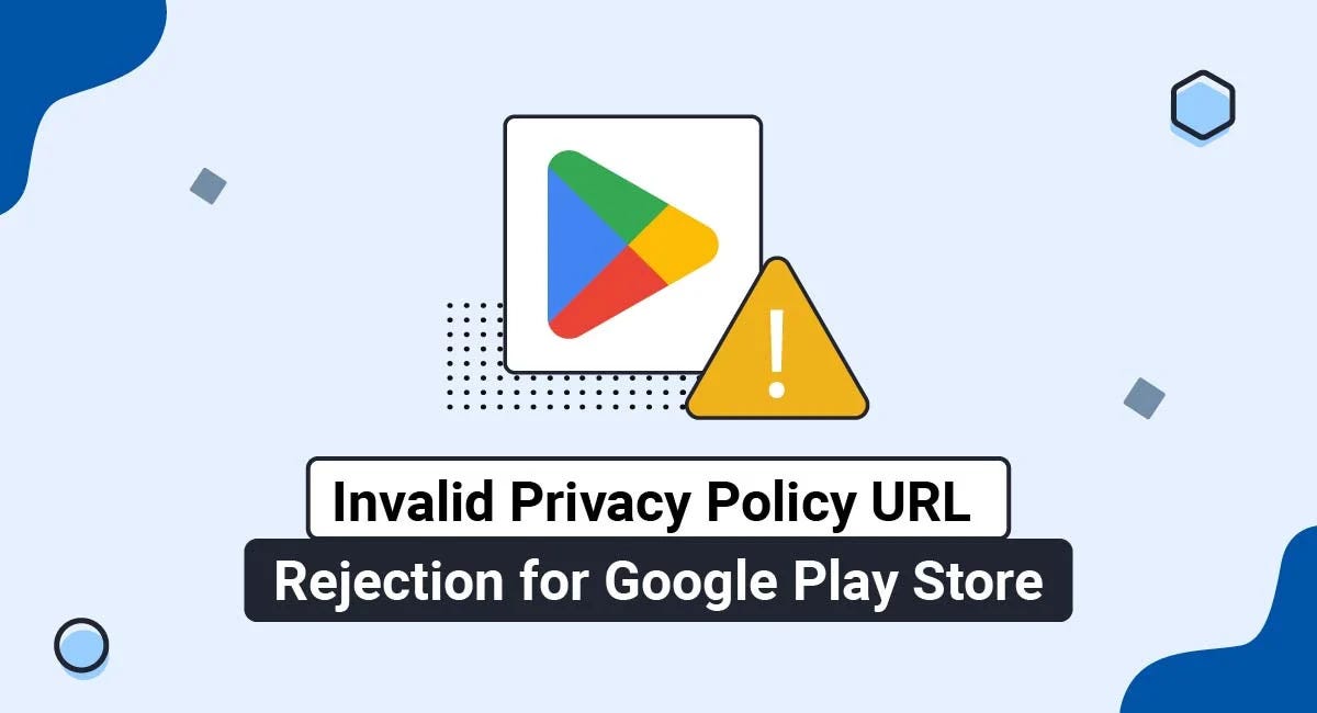 Overcoming Google Play’s Privacy Policy Pitfall: A Tale of Updating a Rejected Build | by ...