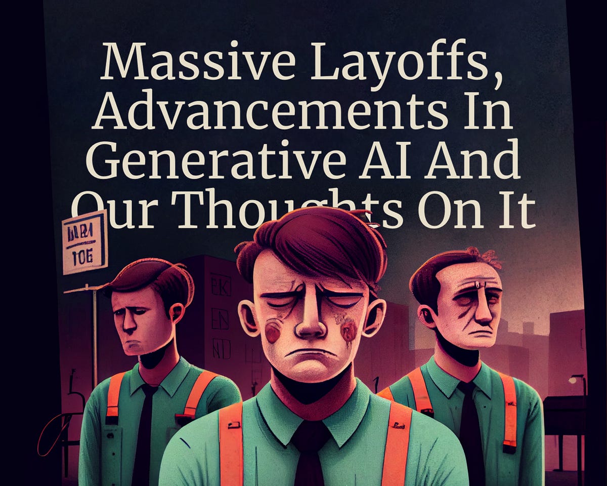 Massive Layoffs, Advancements In Generative AI And Our Thoughts On It ...