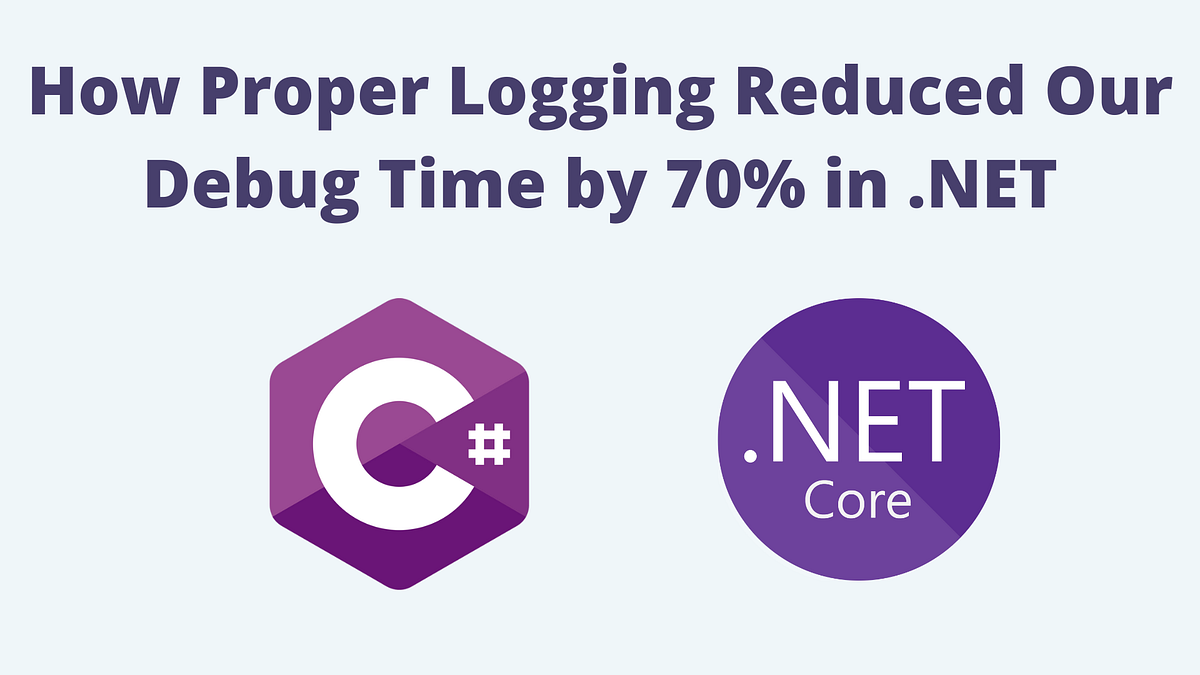 How Proper Logging Reduced Our Debug Time by 70% in .NET | by Yohan ...