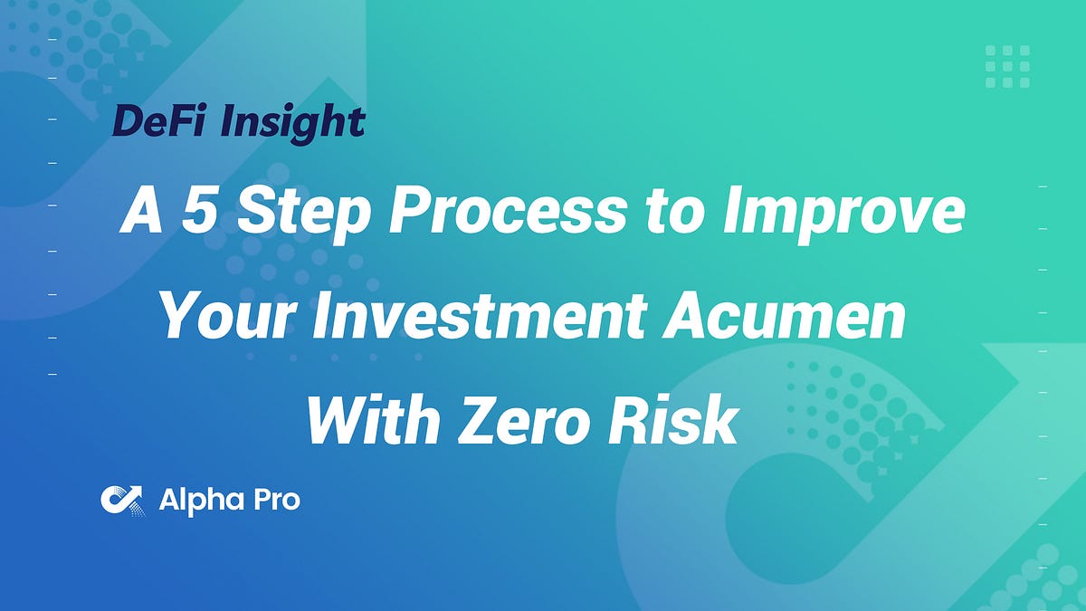 DeFi Insight | A 5 Step Process to Improve Your Investment Acumen With ...