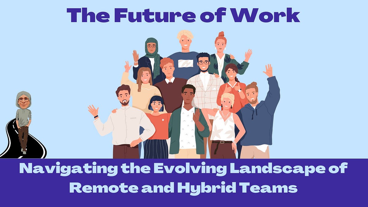 The Future of Work: Navigating the Evolving Landscape of Remote and Hybrid Teams | by Charles ...