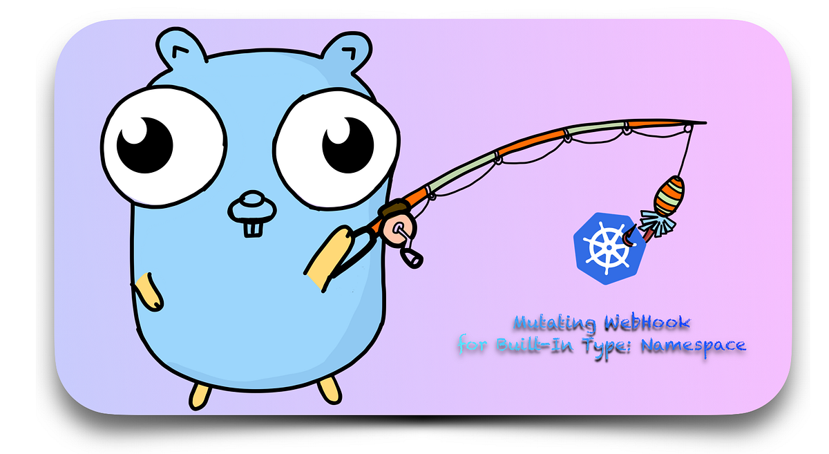 Mutating Webhook Handler for Built-In Core Types | by Karthikeyan ...