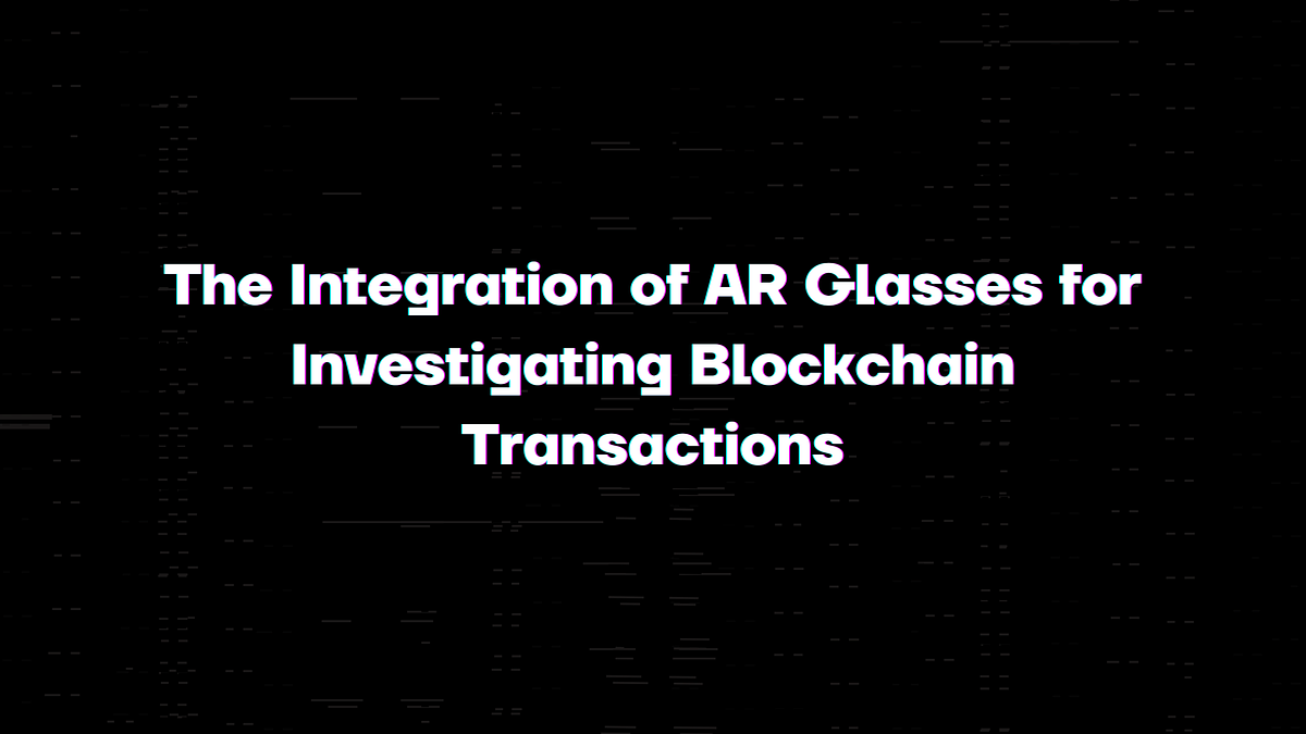 The Integration of AR Glasses for Investigating Blockchain Transactions ...