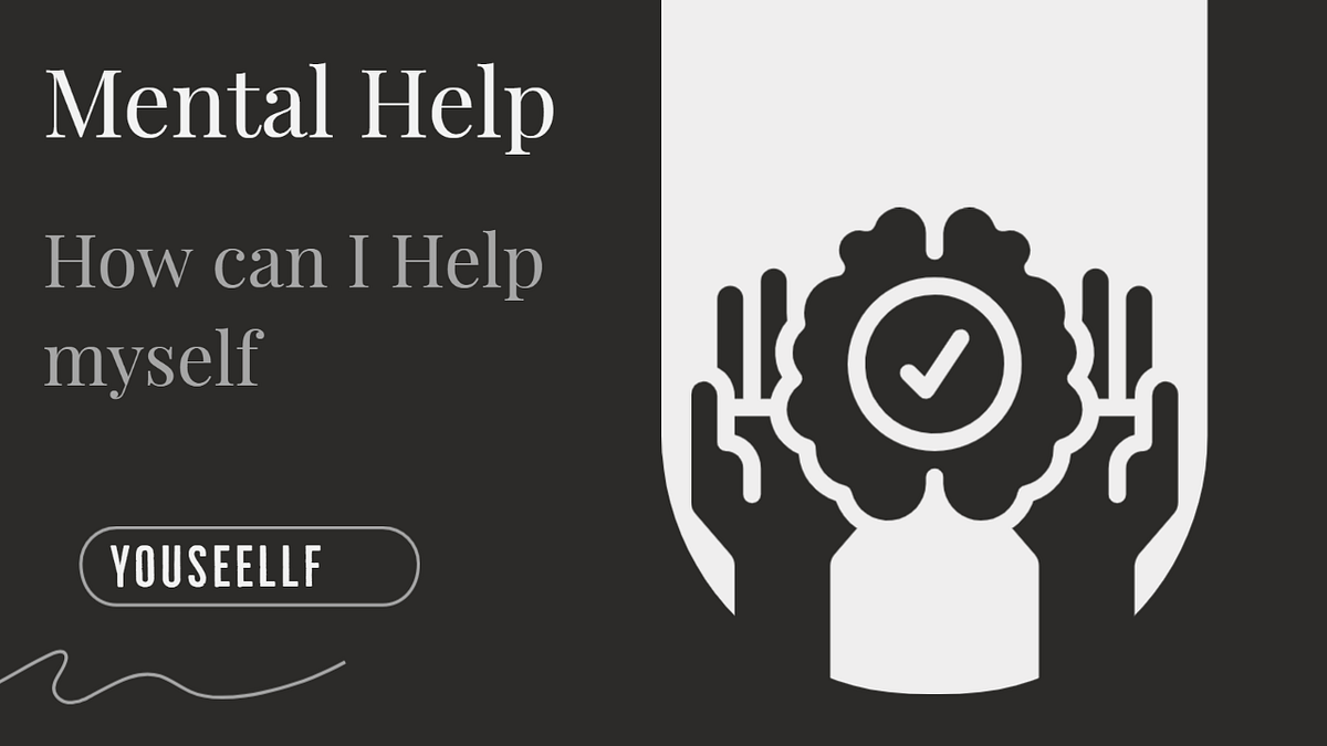 Mental Help How can I Help myself | by aryen more | Jul, 2023 | Medium