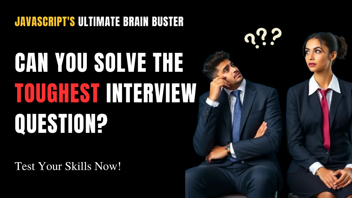 JavaScript’s Ultimate Brain Buster: The Toughest Interview Question! | by Shantun Parmar ...