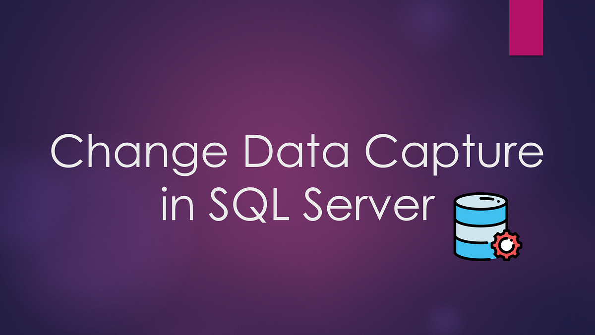 CDC 101 in SQL Server for Data Engineers | by melbdataguy | Medium