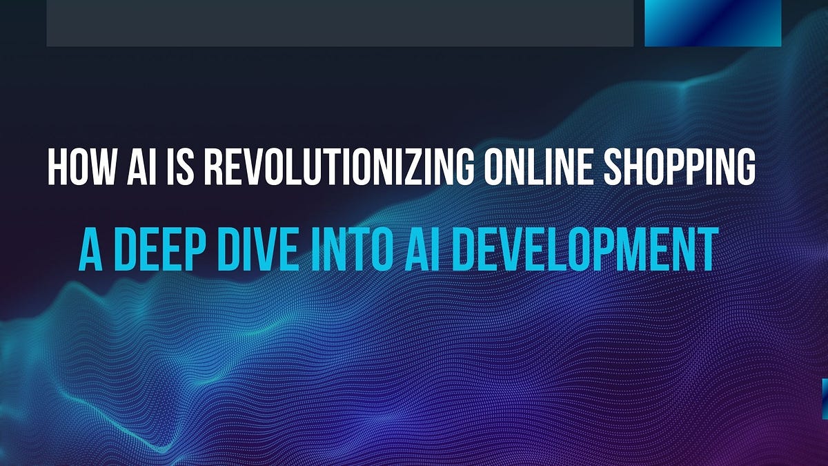 How AI is Revolutionizing Online Shopping: A Deep Dive into AI Development | by Aadil Zaki | Aug ...