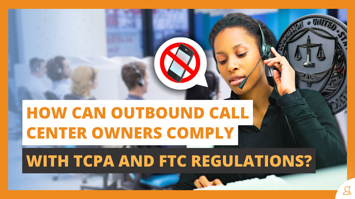 How Can Outbound Call Center Owners Comply with TCPA and FTC ...