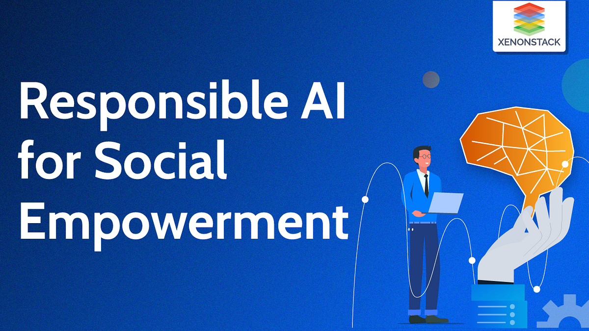 Responsible AI for Social Empowerment | Ultimate Guide | by Xenonstack | XenonStack AI | Jun ...