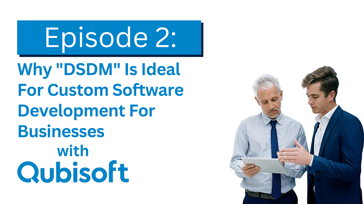 The Custom Business Software Show — Episode 2: Why “DSDM” Is Ideal For Custom Software ...
