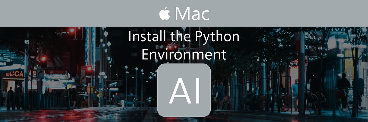 Install the Python Environment for AI on Mac | by David Littlefield | Level Up Coding