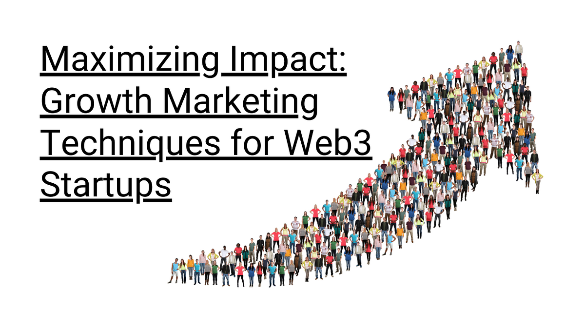 Maximizing Impact: Growth Marketing Techniques for Web3 Startups | by ...