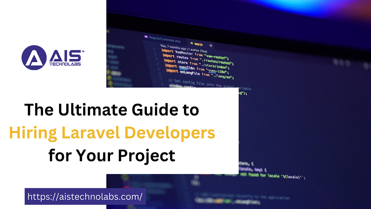 The Ultimate Guide to Hiring Laravel Developers for Your Project | by AIS Technolabs Pvt Ltd ...