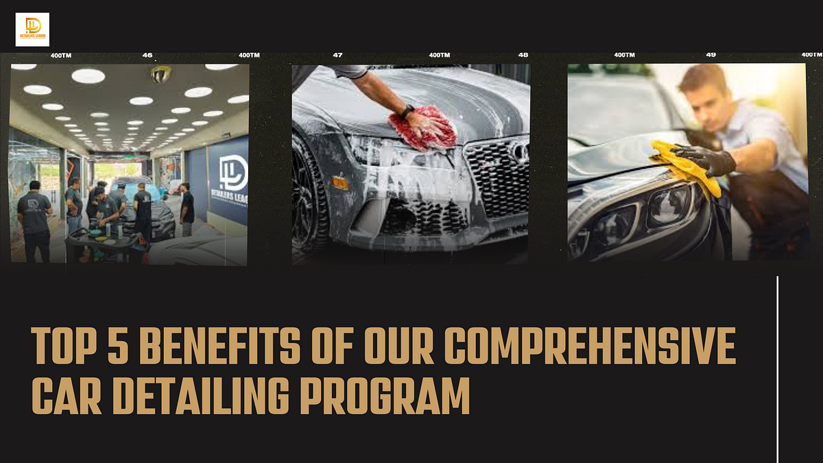 Top 5 Benefits of Our Comprehensive Car Detailing Program | by ...