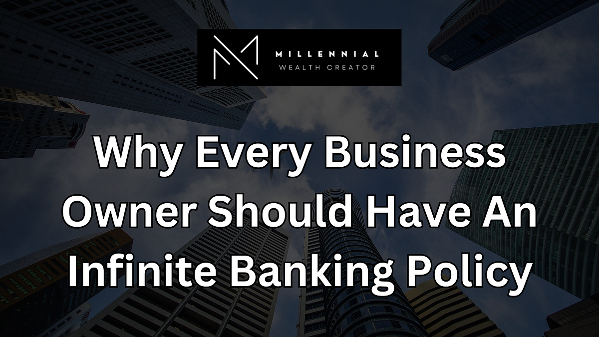 Why Every Business Owner Should Have An Infinite Banking Policy | by ...