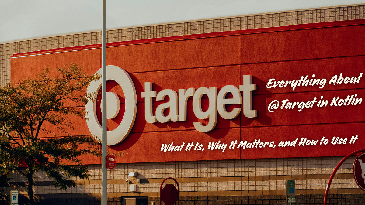 Everything About @Target in Kotlin: What It Is, Why It Matters, and How ...