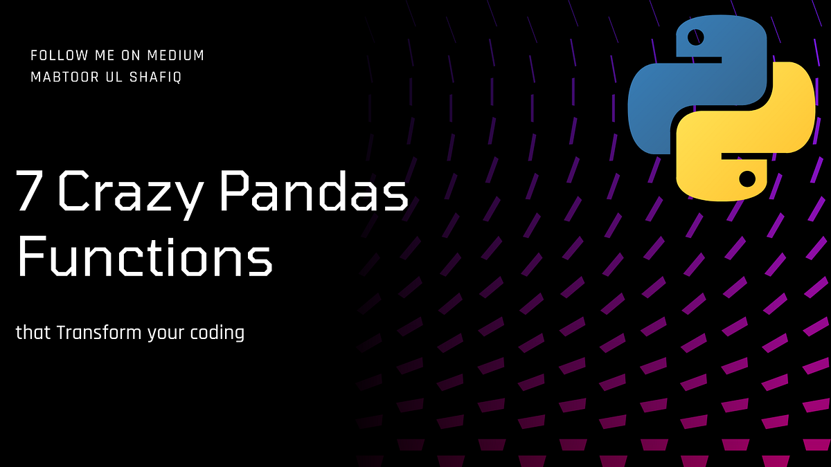 7 Crazy Pandas Functions that Transform your coding | by Mabtoorulshafiq | Medium