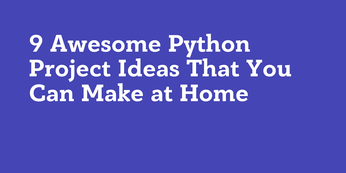 Top 9 Python Project Ideas. If you are stuck and don’t know what to ...