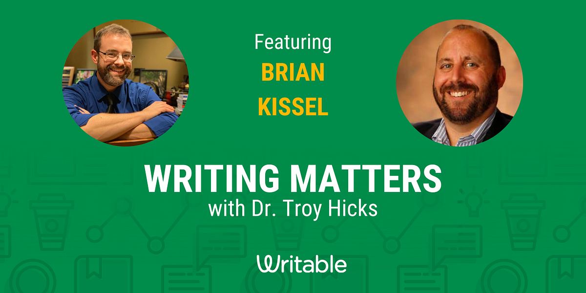 Writing Matters with Dr. Troy Hicks ft. Brian Kissel | by Writable | Medium