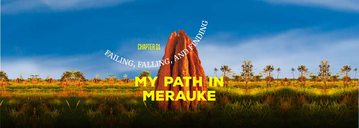 Chapter 01: Merauke, the Place That Made Me | Medium