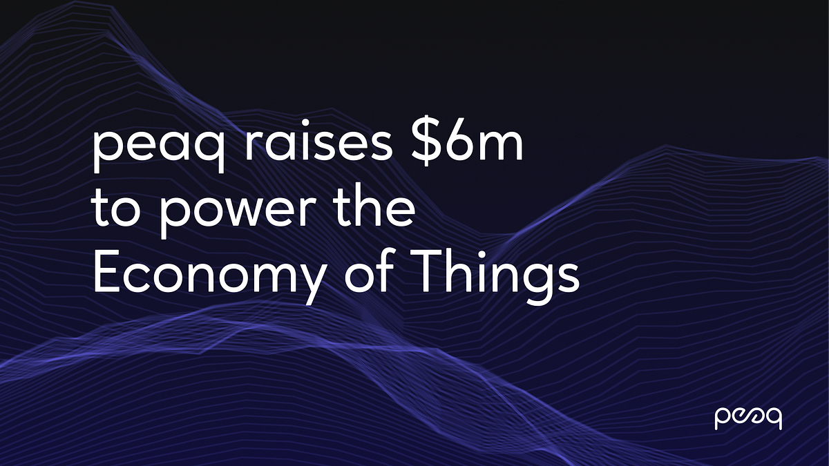 peaq Raises $6 Million in Funding to Power the Economy of Things | by ...