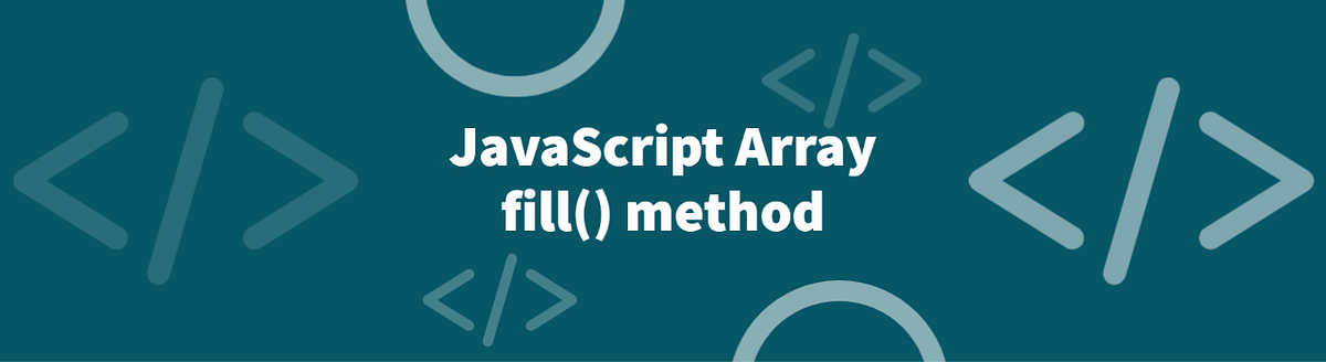 JavaScript Array fill() Method. fill() | by Faruk | Jun, 2023 | Medium