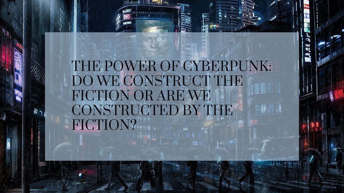 The Power of Cyberpunk: Do We Construct the Fiction or Are We ...