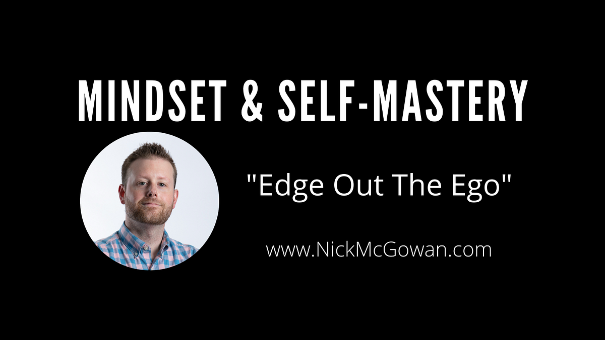 Edge Out The Ego. Certain situations happen throughout… | by Nick ...