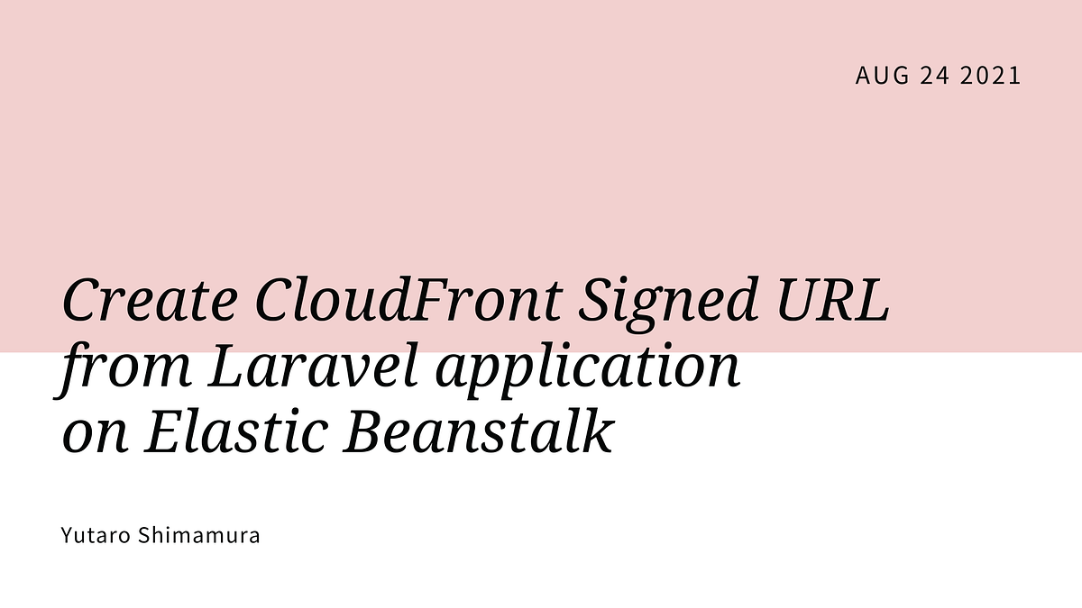 Create CloudFront Signed URL from Laravel application on Elastic Beanstalk | by Yutaro Shimamura ...