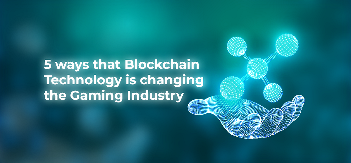 5 ways that Blockchain Technology is changing the Gaming Industry | by ...