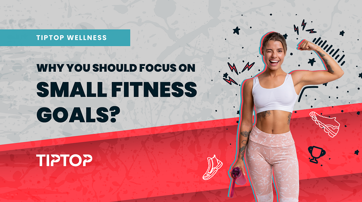 TipTop Wellness:. Why You Should Focus on Small Fitness… | by Tiptop ...