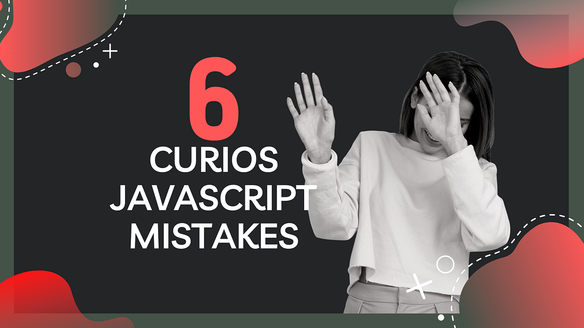 6 Curios JavaScript Mistakes That Disallow You To Become A Senior Dev ...