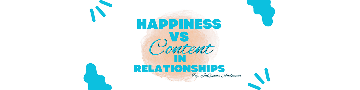 Happiness vs. Content in Relationships | by BoujeeBabes504 | Medium