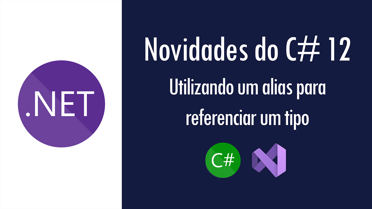 Novidades do C# 12: utilizando um alias para referenciar um tipo | by ...