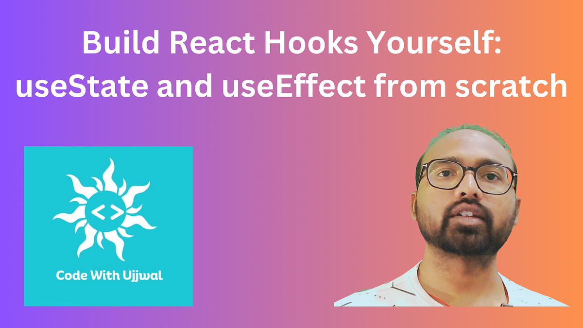 useState and useEffect from scratch | by Ujjwal Gupta | CodeX | Nov, 2024 | Medium