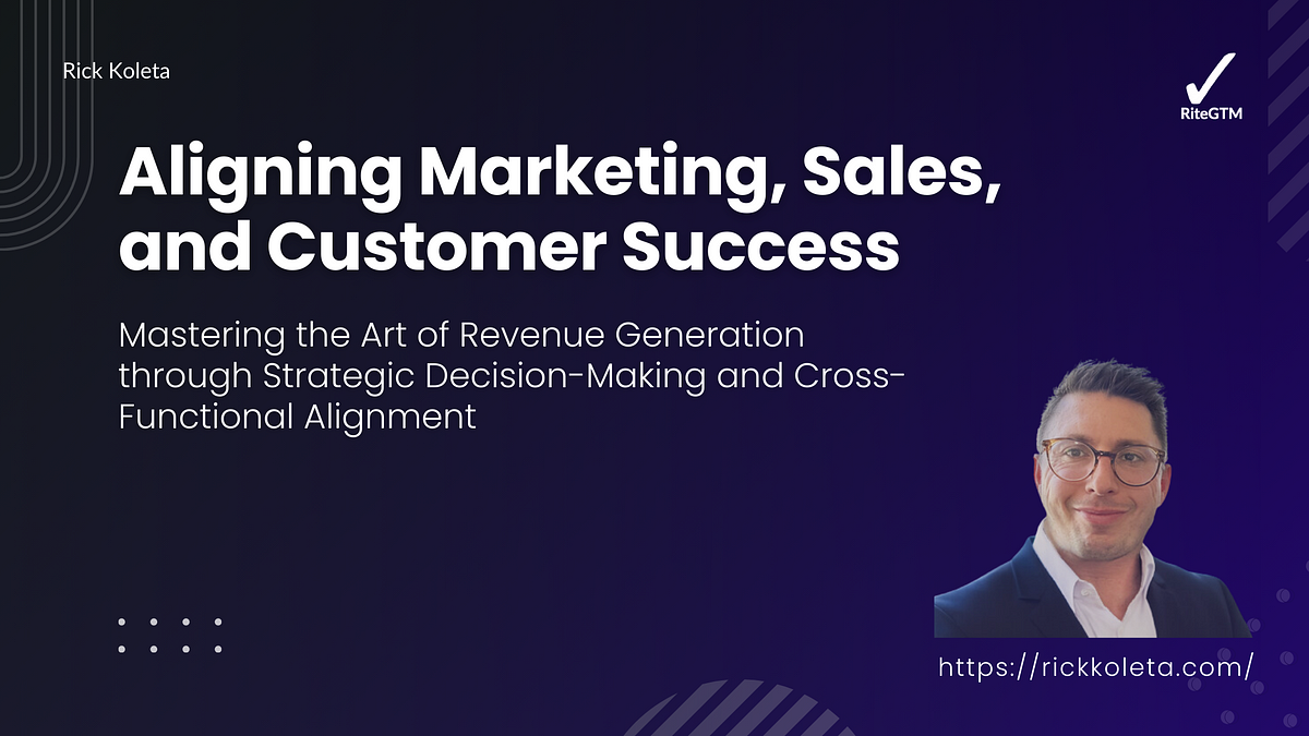 Aligning Marketing, Sales, and Customer Success | by Rick Koleta | GTM ... Aligning Marketing, Sales, and Customer Success | by Rick Koleta | GTM ...
