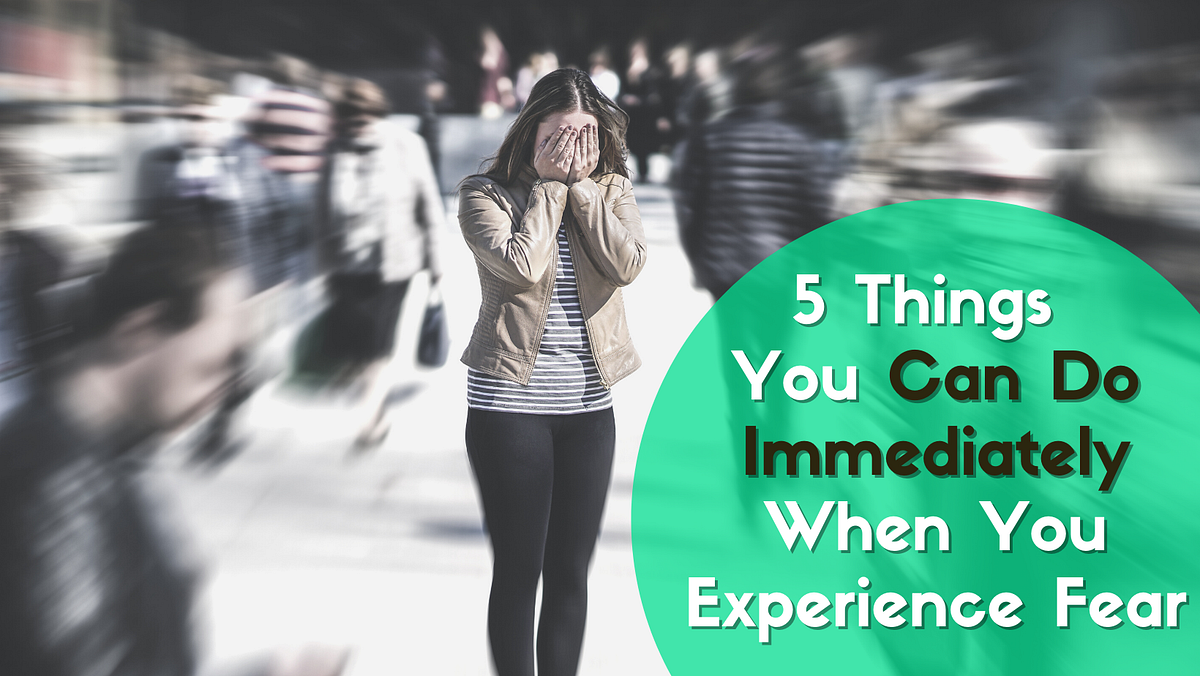 5 Things You Must Do Immediately When You Experience Fear | by ...