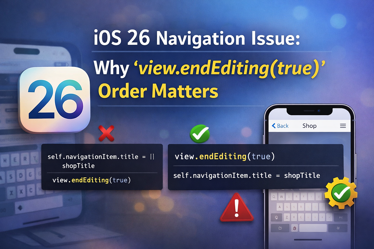 iOS 26 Navigation Bar Issue: Why view.endEditing(true) Order Matters ...