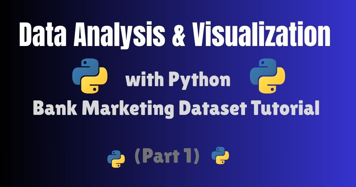 Data Analysis & Visualization with Python: Bank Marketing Dataset Tutorial (Part 1) | by Writer ...