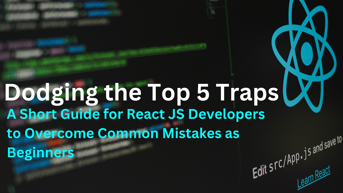 Dodging the Top 5 Traps: A Guide for React JS Developers to Overcome Common Mistakes as ...