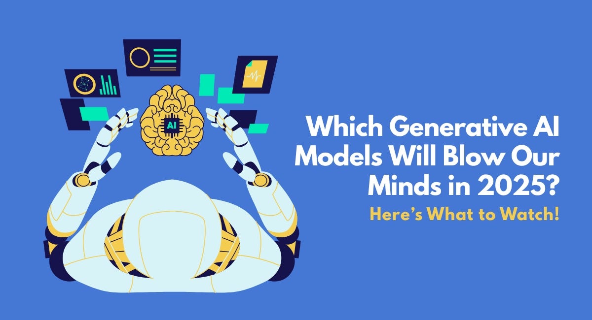 Which Generative AI Models Will Blow Our Minds in 2025? Here’s What to ...