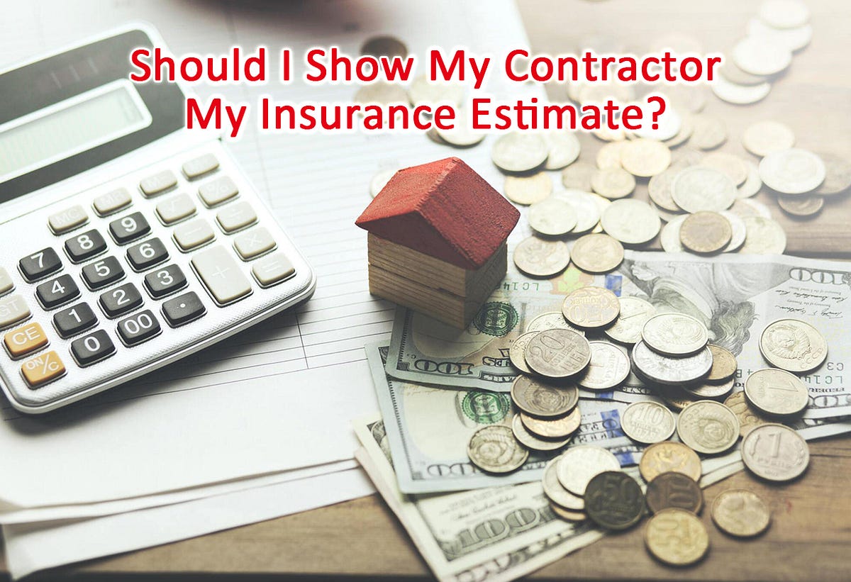 Amazing Should I Show My Contractor My Insurance Estimate Photos