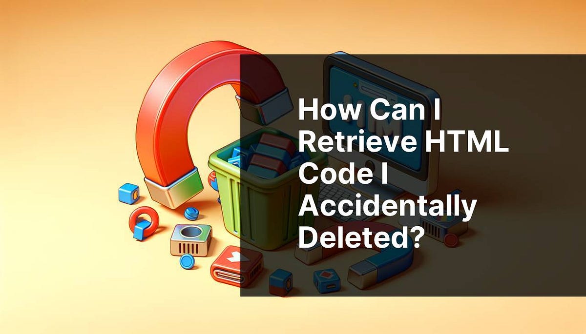 How can I retrieve HTML code I accidentally deleted? | by Best Software for Mac, Windows & iOS ...