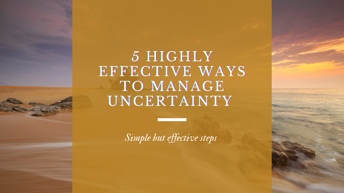 5 Highly-Effective Steps Towards Managing Uncertainty | by Huria Met ...