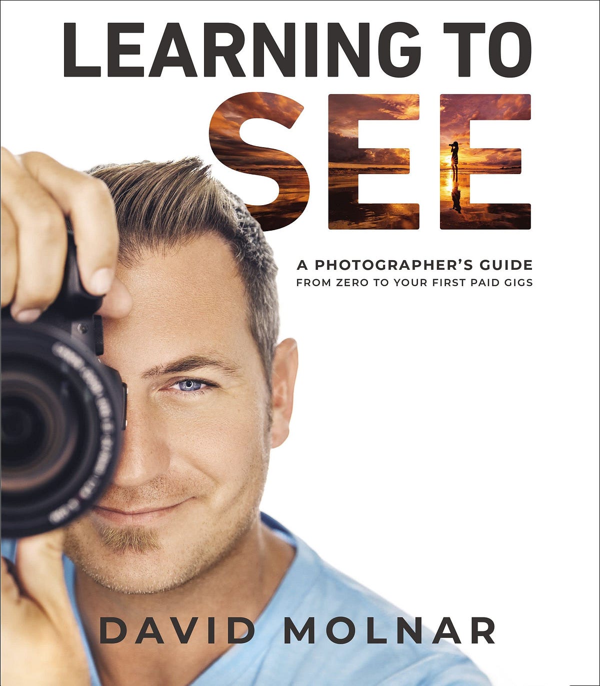 Learning to See: A Photographer’s Guide from Zero to Your First Paid ...