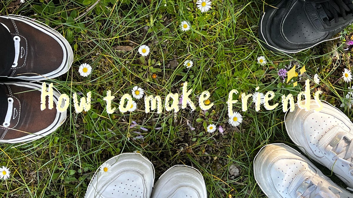 The art of Making friends : A guide to Authentic Connections | by Julie ...