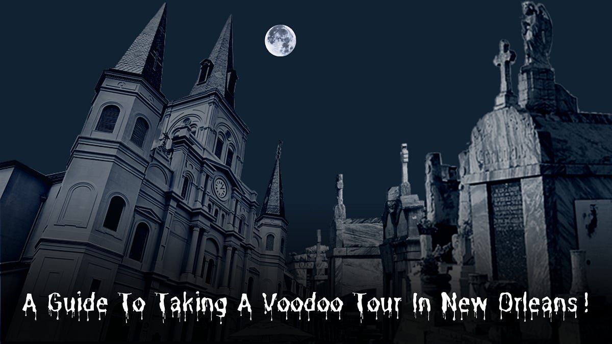 A Guide To Taking A Voodoo Tour In New Orleans! | by ...